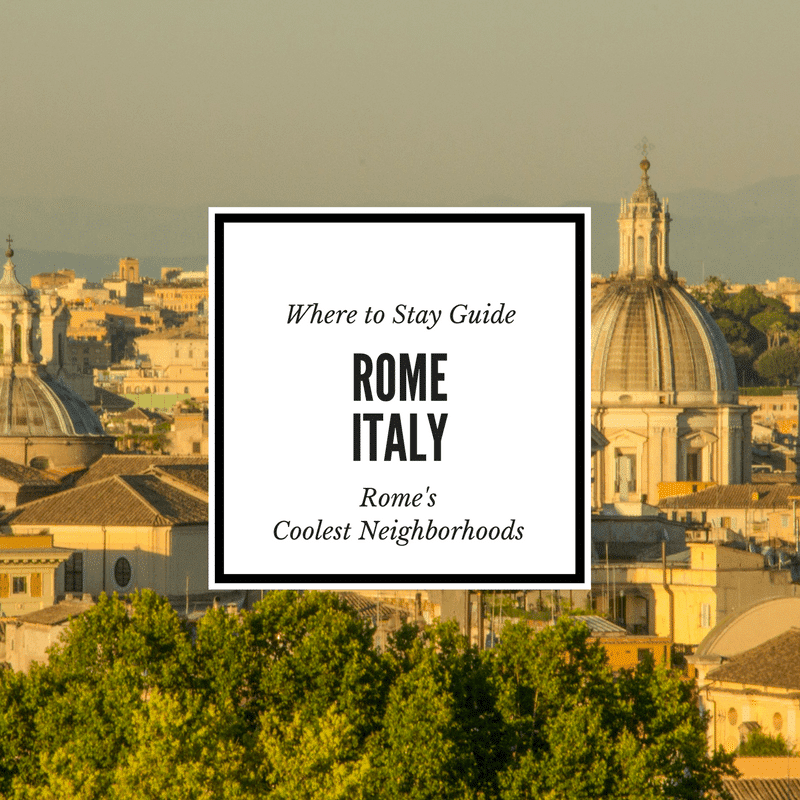 Where to Stay in Rome: Rome's Coolest Neighborhoods