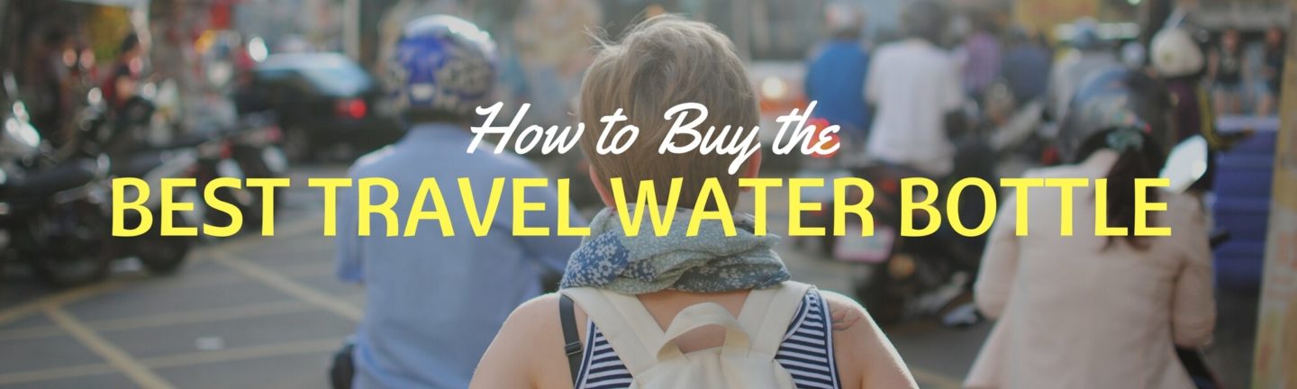 How to Choose the Best Travel Water Bottle for Your Trip