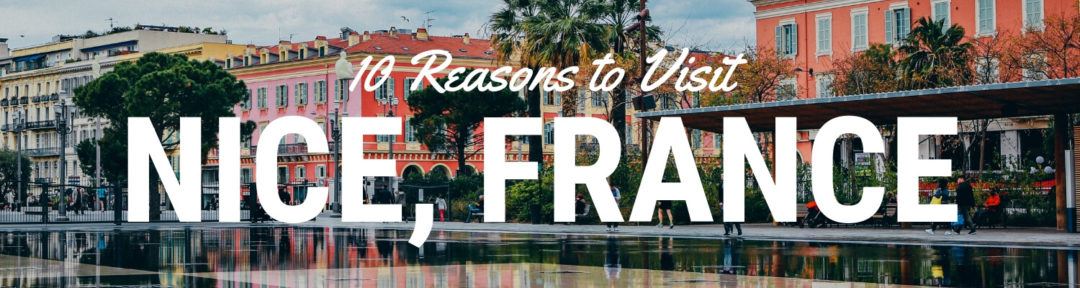 10 Reasons to Visit Nice France on Your Next Trip